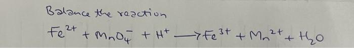 Solved Balance the reaction Fe2++MnO4−+H+ Fe3++Mn2++H2O | Chegg.com