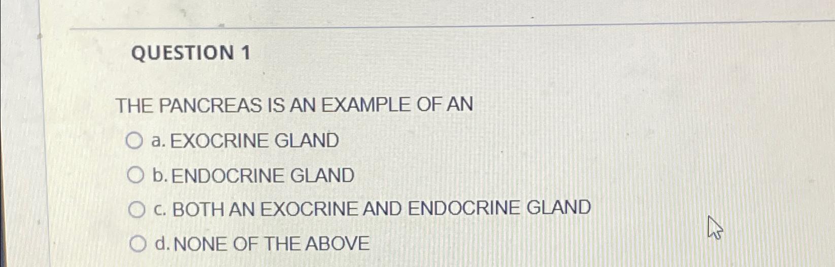 QUESTION 1THE PANCREAS IS AN EXAMPLE OF ANa. | Chegg.com