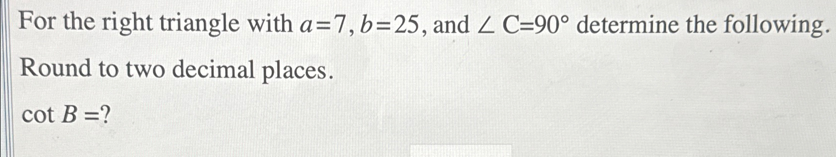 Solved For the right triangle with a=7,b=25, ﻿and ??C=90° | Chegg.com