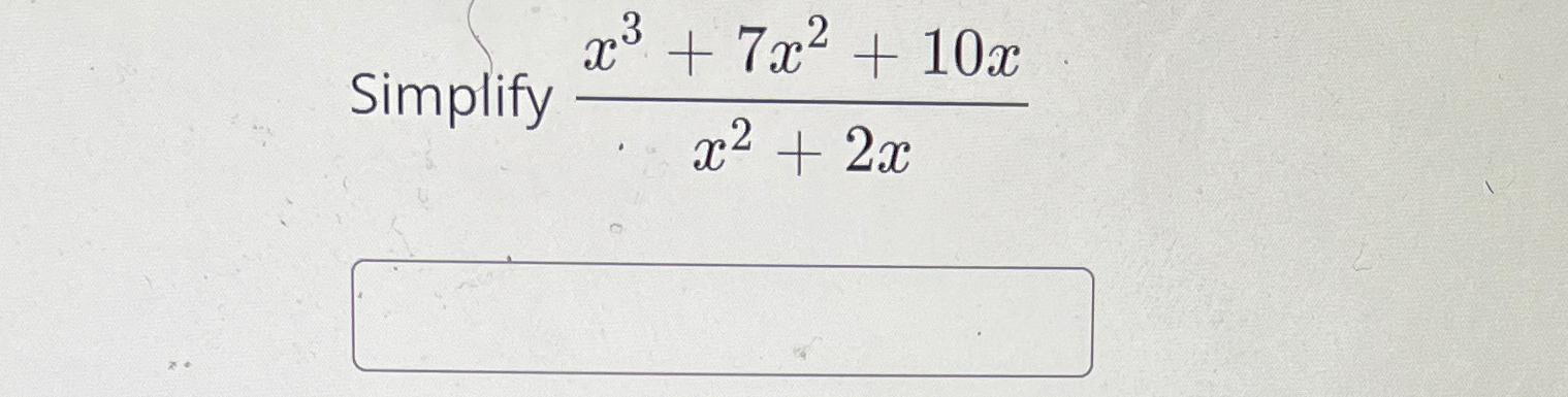 Solved Simplify x3+7x2+10xx2+2x | Chegg.com