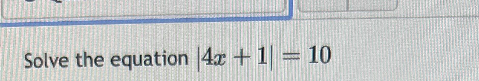 Solved Solve the equation |4x+1|=10 | Chegg.com