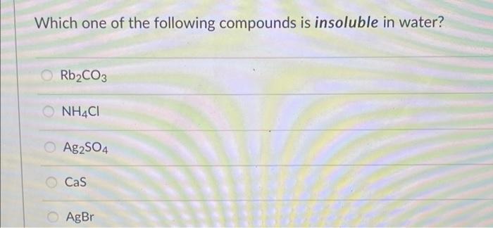Solved Which one of the following compounds is insoluble in | Chegg.com