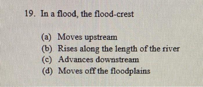 Solved 19. In a flood, the flood-crest (a) Moves upstream | Chegg.com