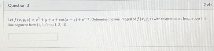 Solved 0 Question 3 3 pts Let f (x, y, z) = x³ +y+z+cos(x + | Chegg.com Solved 0 Question 3 3 pts Let f (x, y, z) = x³ +y+z+cos(x + | Chegg.com