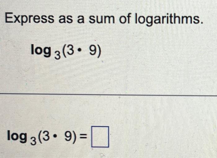 Solved Express as a sum of logarithms. log3(3⋅9) log3(3⋅9)= | Chegg.com