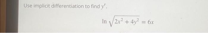 Solved Use implicit differentiation to find y′. ln2x2+4y2=6x | Chegg.com