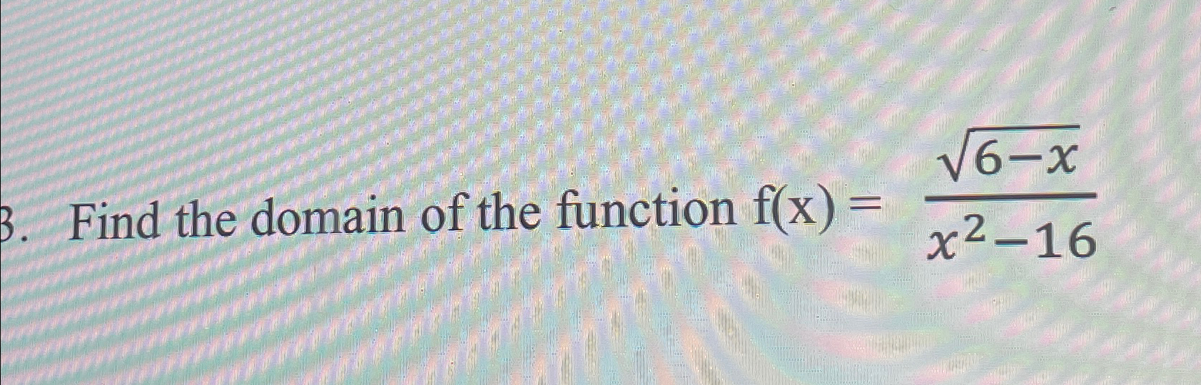 Solved Find the domain of the function f(x)=6-x2x2-16 | Chegg.com