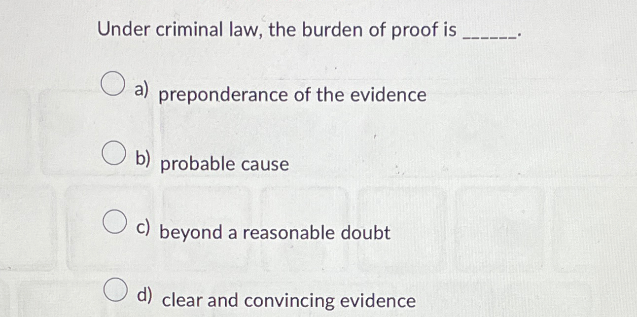 Solved Under criminal law, the burden of proof isa) | Chegg.com