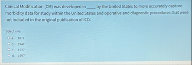 Solved Clinical Modification (CM) ﻿was developed in ?????? | Chegg.com