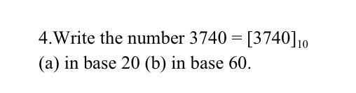 Solved 4. Write the number 3740=[3740]10 (a) in base 20 (b) | Chegg.com