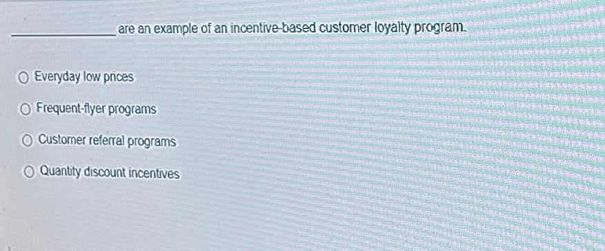 Solved are an example of an incentive-based customer loyalty | Chegg.com