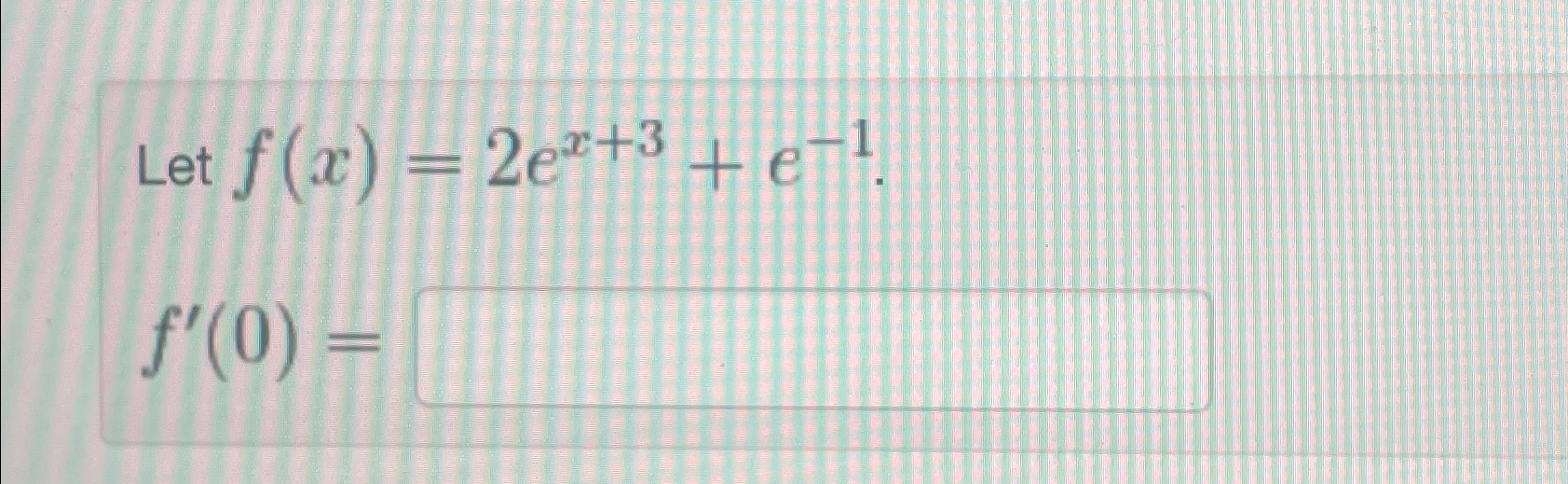 Solved Let f(x)=2ex+3+e-1.f'(0)= | Chegg.com
