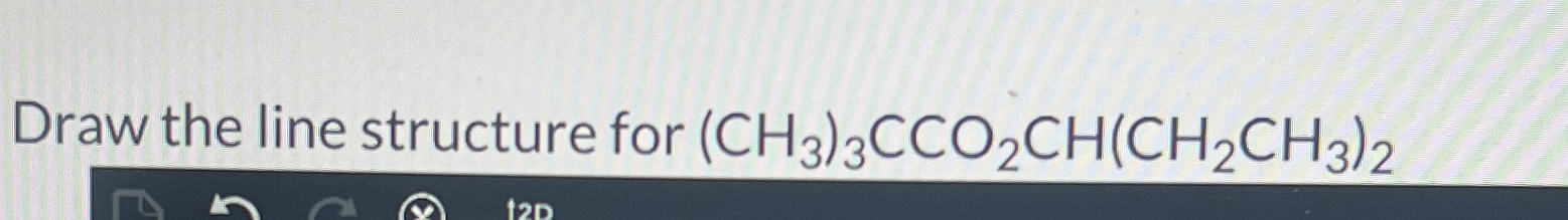 Solved Draw the line structure for (CH3)3CCO2CH(CH2CH3)2 | Chegg.com