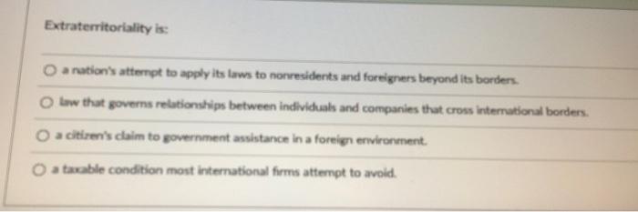 Solved Extraterritoriality is: a nation's attenpt to apply | Chegg.com