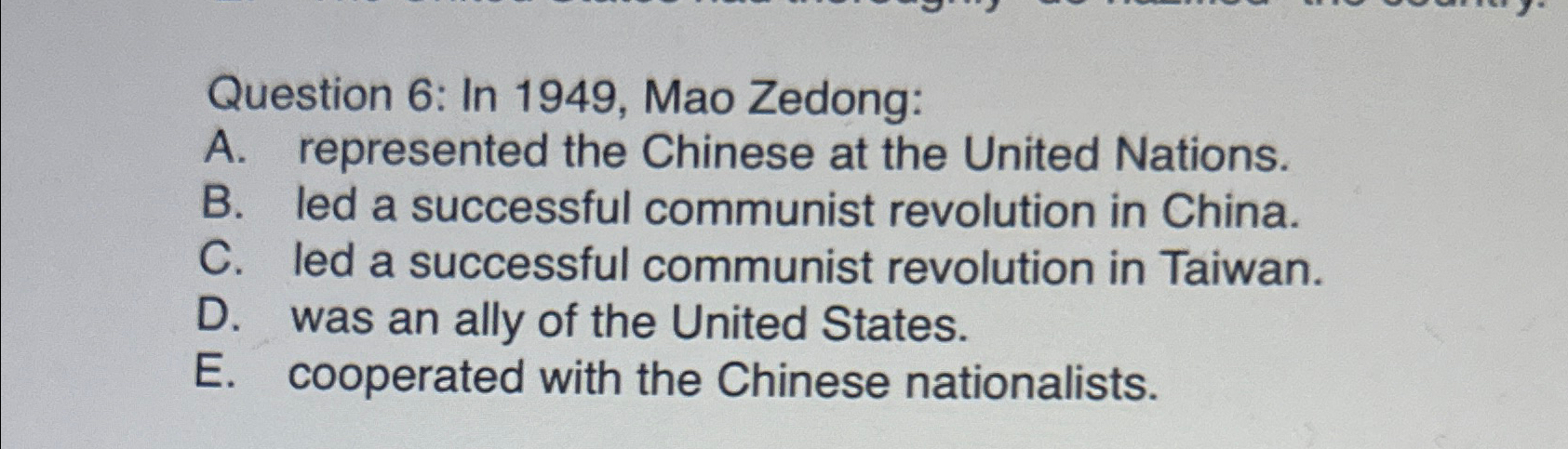 Solved Question 6: In 1949, ﻿Mao Zedong:A. ﻿represented the | Chegg.com