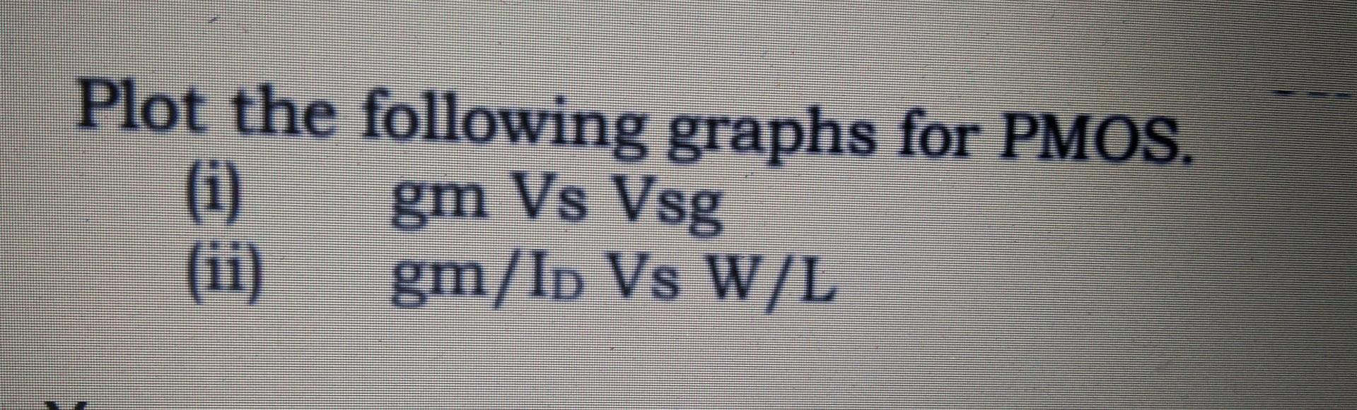 Solved Plot the following graphs for PMOS. (i) gm Vs Vsg | Chegg.com