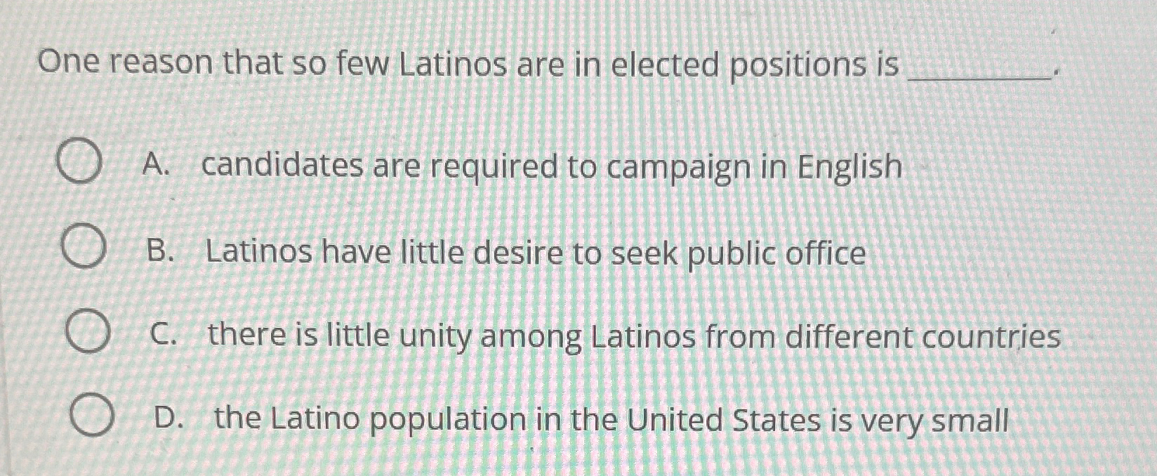 Solved One reason that so few Latinos are in elected | Chegg.com
