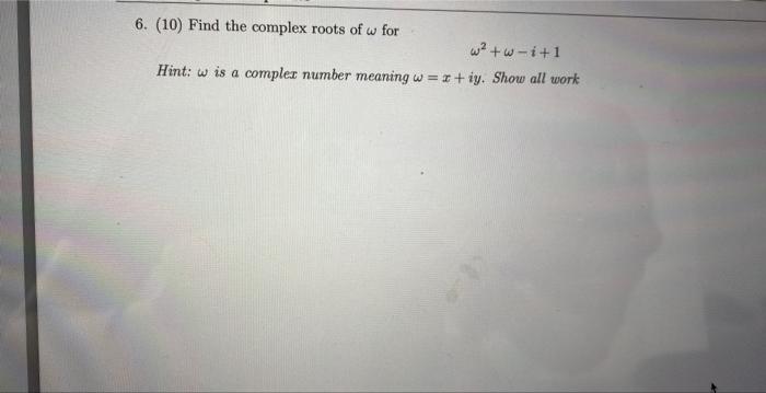 Solved 6. (10) Find the complex roots of ω for ω2+ω−i+1 | Chegg.com