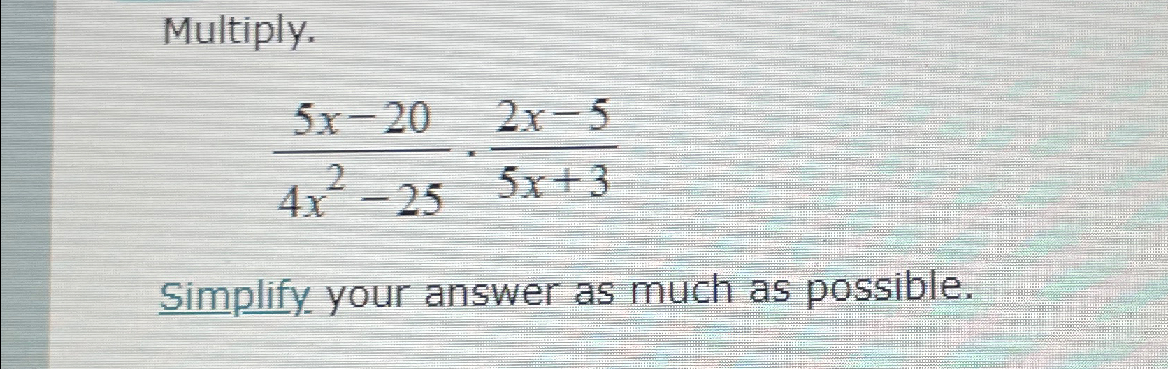 Solved Multiply.5x-204x2-25*2x-55x+3Simplify your answer as | Chegg.com