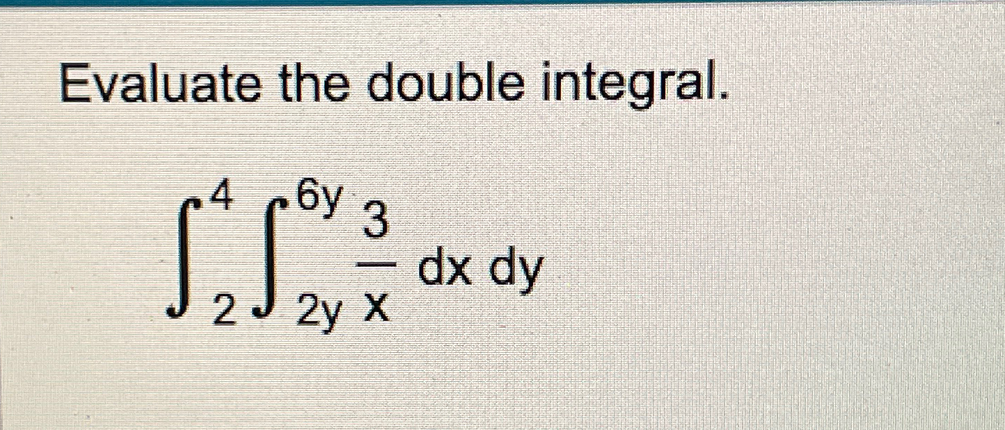 Solved Evaluate the double integral.∫24∫2y6y3xdxdy | Chegg.com