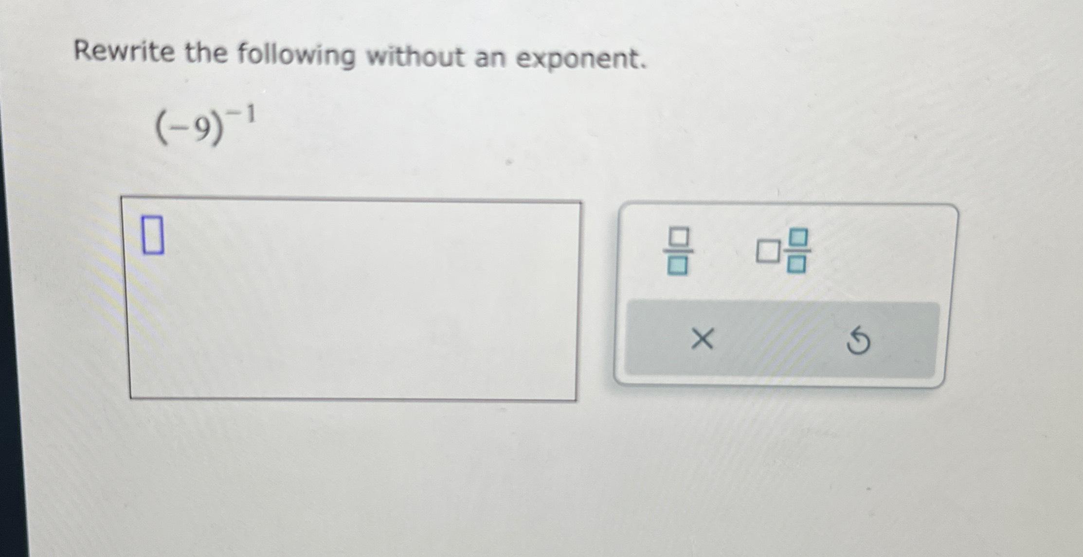 Solved Rewrite the following without an exponent.(-9)-1 | Chegg.com