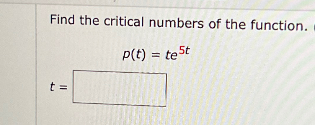 Solved Find the critical numbers of the function.p(t)=te5tt= | Chegg.com