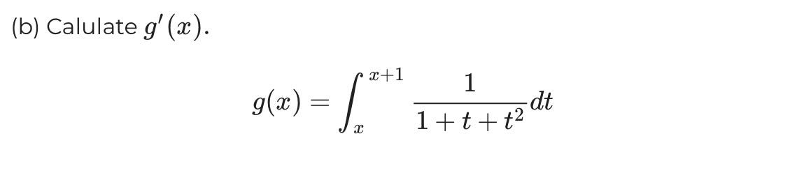 Solved (b) Calulate g'(x).g(x)=∫xx+111+t+t2dt | Chegg.com Solved (b) Calulate g'(x).g(x)=∫xx+111+t+t2dt | Chegg.com
