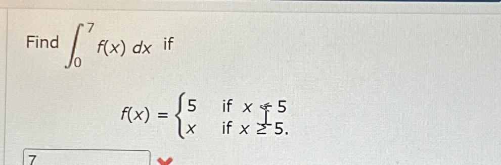 Solved Find∫07f(x)dx if ﻿f(x)={5 if x