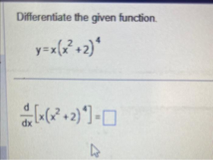Solved Differentiate the given function. y=x(x2+2)4 | Chegg.com