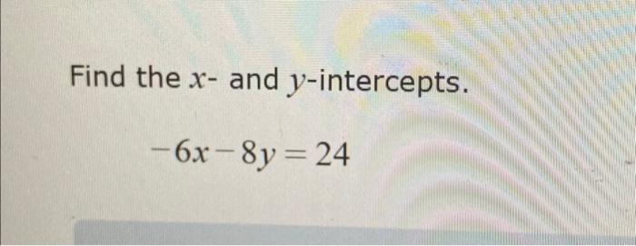 Solved Find the x - and y-intercepts. −6x−8y=24 | Chegg.com