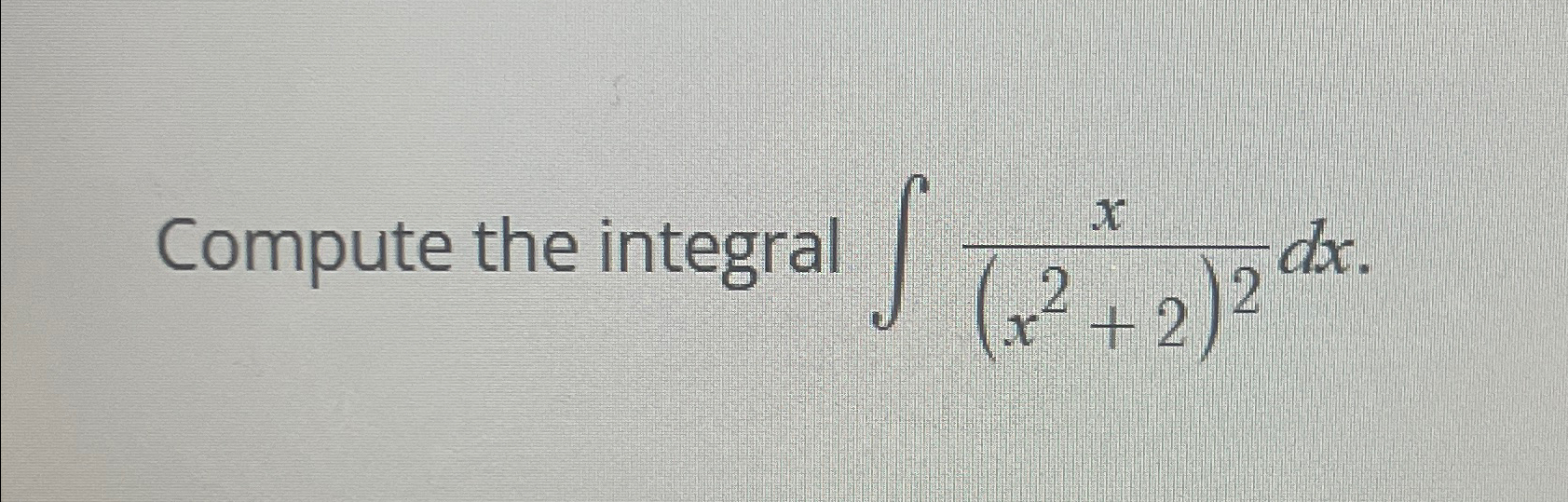 Solved Compute the integral ∫﻿﻿x(x2+2)2dx. | Chegg.com