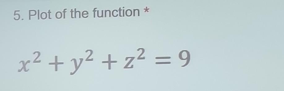 Solved 5. Plot of the function * x2+y2+z2=9 | Chegg.com Solved 5. Plot of the function * x2+y2+z2=9 | Chegg.com