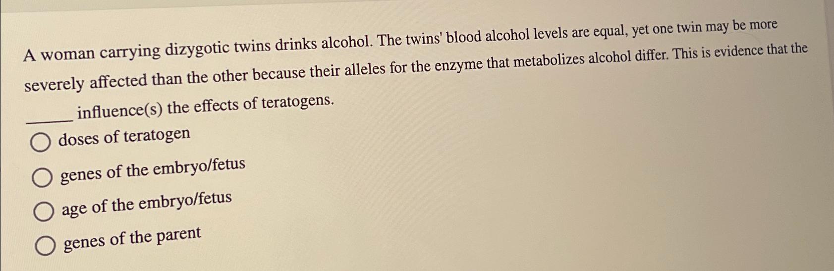 Solved A woman carrying dizygotic twins drinks alcohol. The | Chegg.com