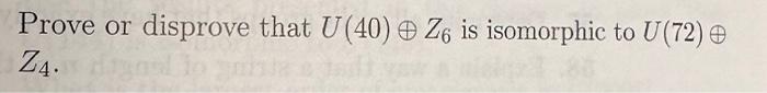 Solved Prove or disprove that U(40)⊕Z6 is isomorphic to | Chegg.com