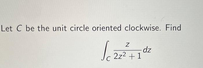 Solved Let C be the unit circle oriented clockwise. Find | Chegg.com