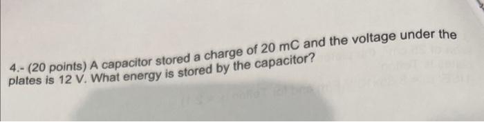 Solved 4.- (20 points) A capacitor stored a charge of 20mC | Chegg.com