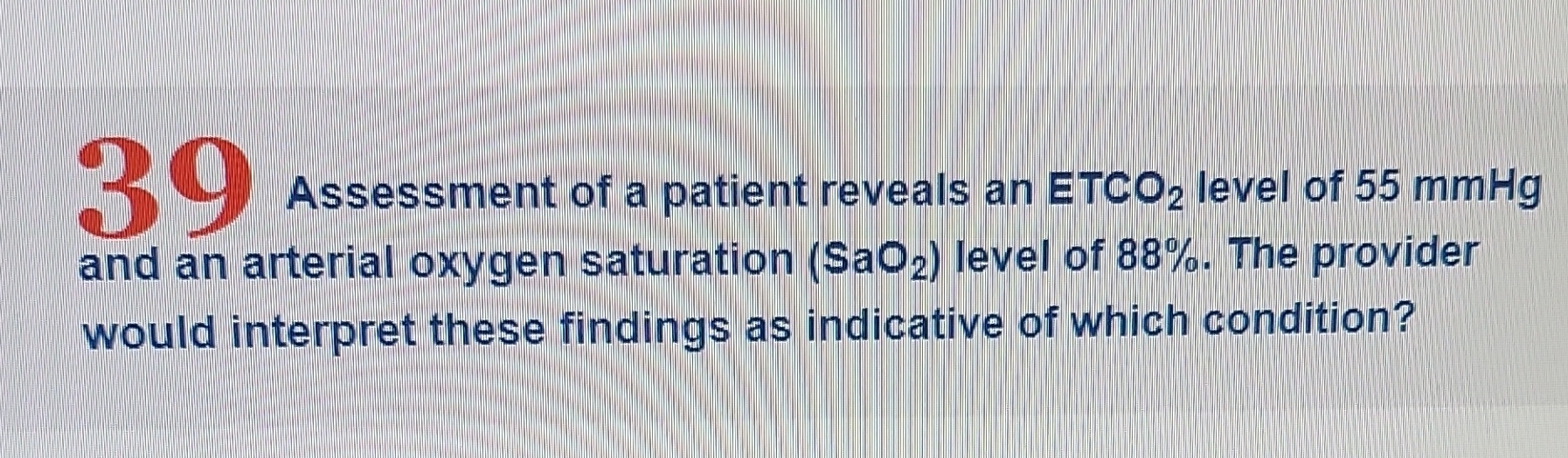 Solved 39Assessment of a patient reveals an ETCO2 ﻿level of | Chegg.com