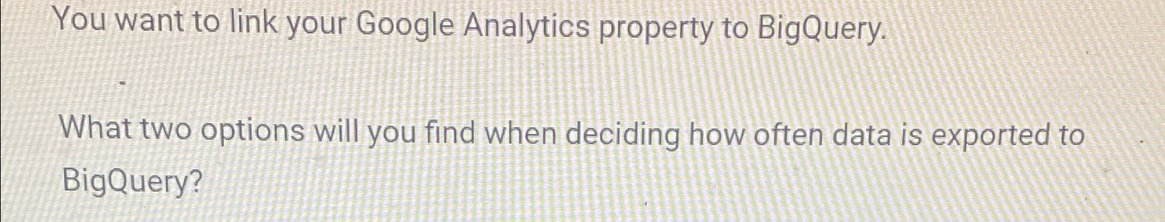 Solved You want to link your Google Analytics property to | Chegg.com