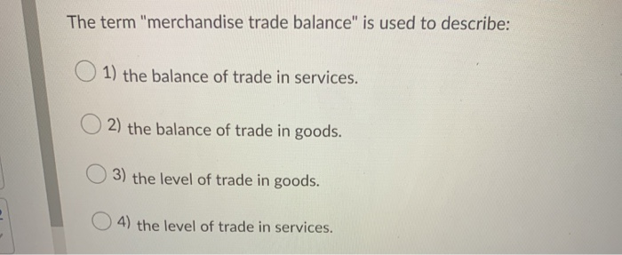 Solved The term "merchandise trade balance" is used to | Chegg.com