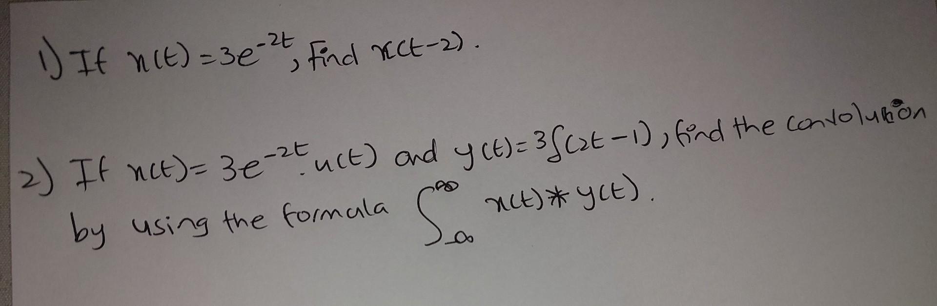 Solved 1) If x(t)=3e−2t, find x(t−2). 2) If x(t)=3e−2t⋅u(t) | Chegg.com