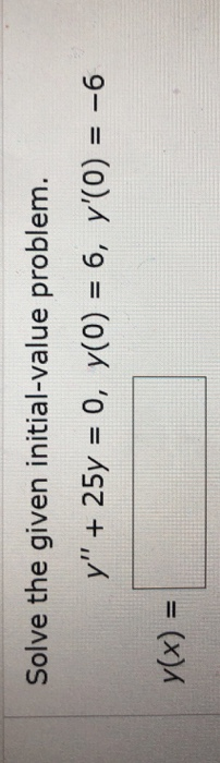 Solved Solve the given initial-value problem. y" + 25y = 0, | Chegg.com