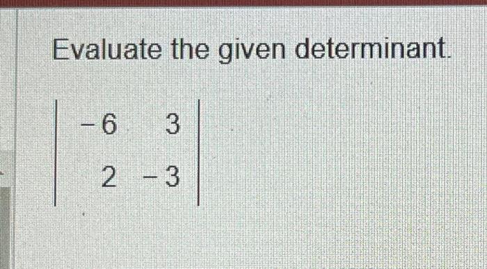 Solved Evaluate the given determinant. ∣∣−623−3∣∣ | Chegg.com