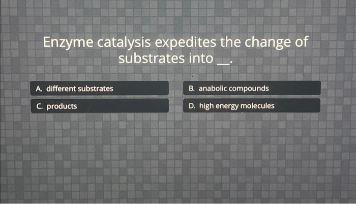 Solved Enzyme catalysis expedites the change of substrates | Chegg.com