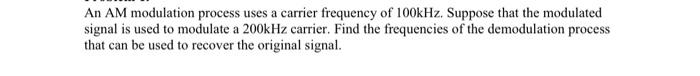 Solved An Am Modulation Process Uses A Carrier Frequency Of