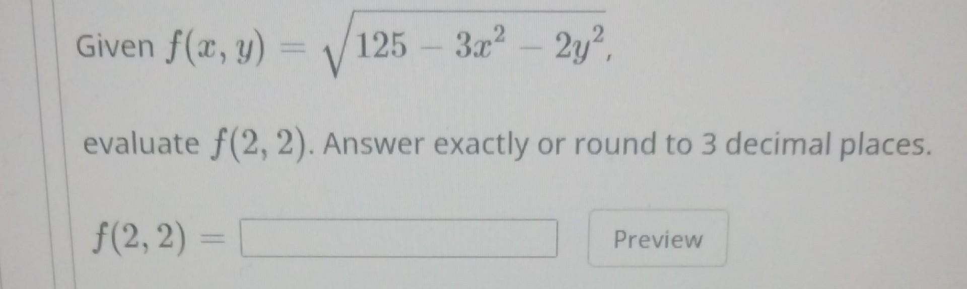 Solved Given f(x,y)=125−3x2−2y2 evaluate f(2,2). Answer | Chegg.com