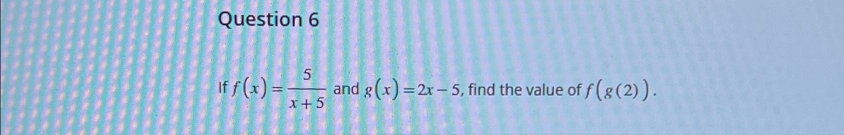 Solved Question 6If f(x)=5x+5 ﻿and g(x)=2x-5, ﻿find the | Chegg.com