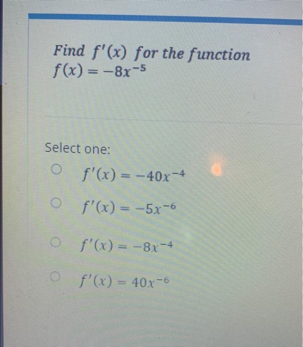Solved Find f′(x) for the function f(x)=−8x−5 Select one: | Chegg.com