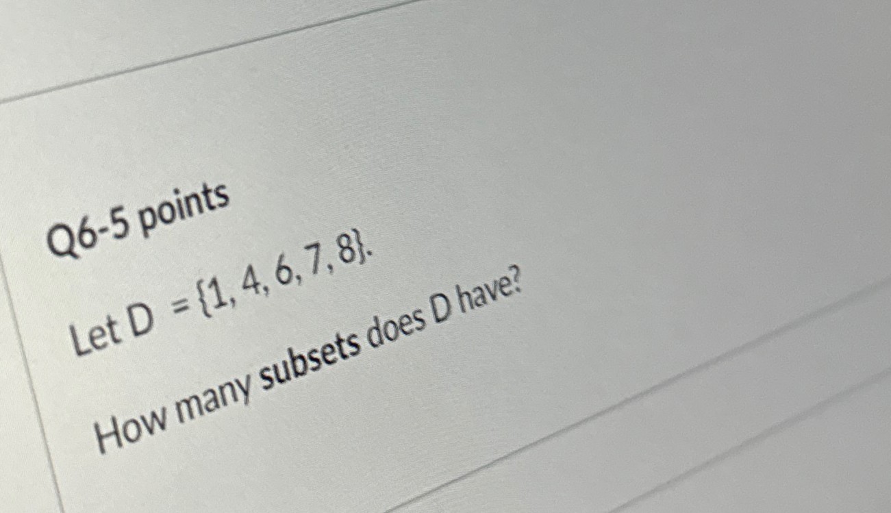 Solved Q6-5 points Let D={1,4,6,7,8}. How many subsets | Chegg.com Solved Q6-5 points Let D={1,4,6,7,8}. How many subsets | Chegg.com