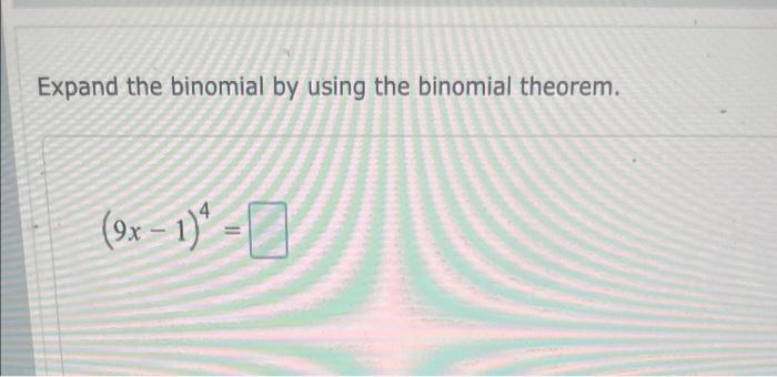 Solved Expand the binomial by using the binomial theorem. | Chegg.com