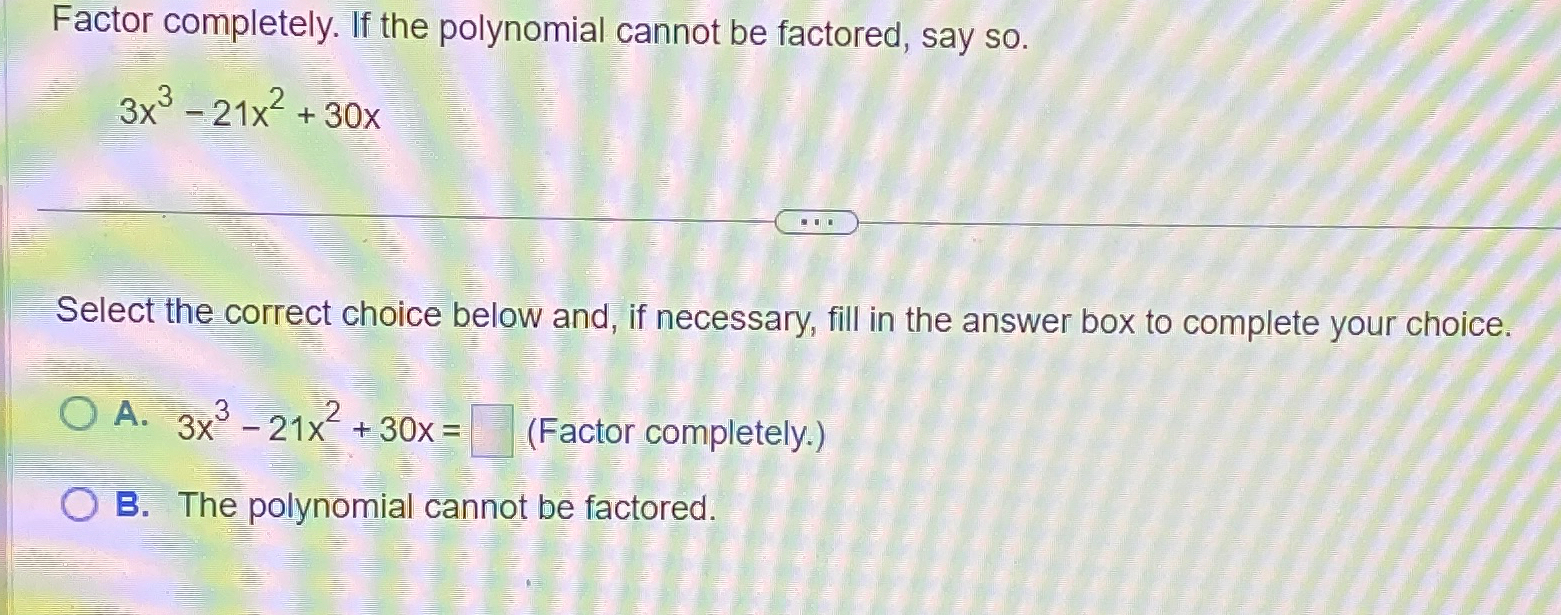 Solved Factor completely. If the polynomial cannot be | Chegg.com